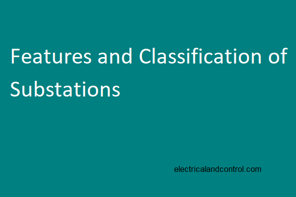 Features and Classification of Substations - Electrical and Control Systems